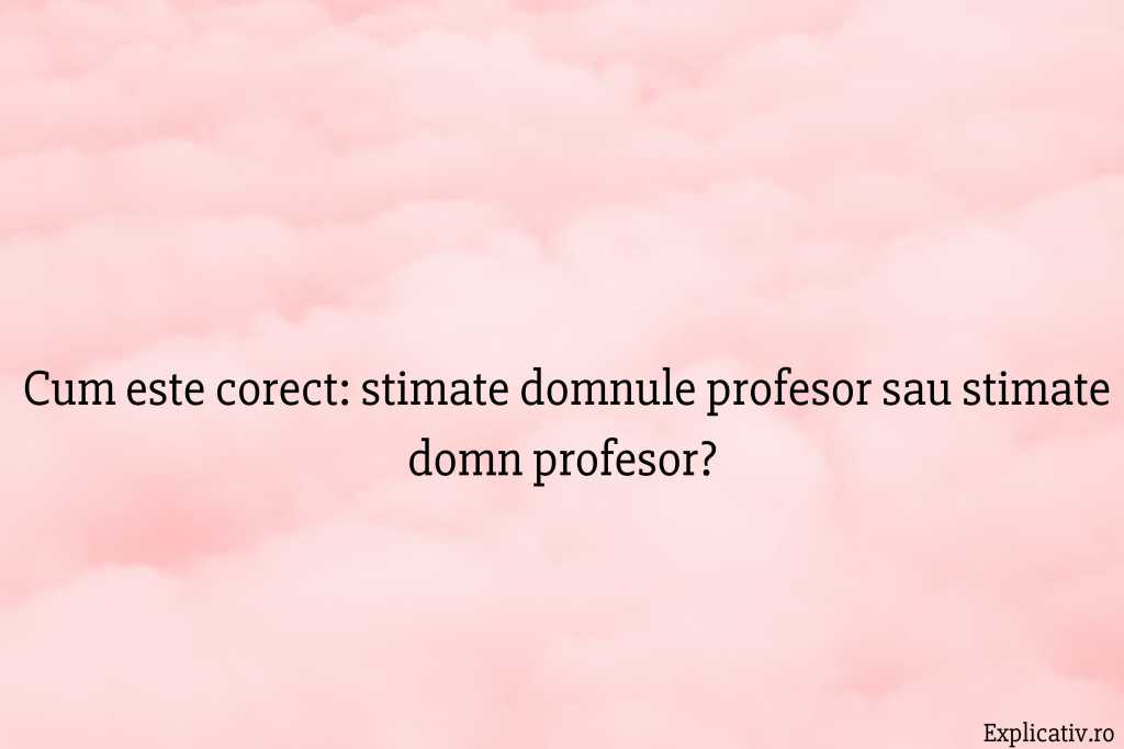 Cum este corect: stimate domnule profesor sau stimate domn profesor? ️ ...