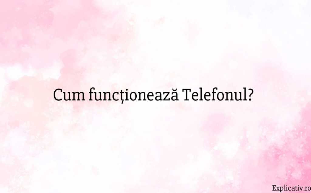 Cum funcționează Telefonul? ️ Explicativ