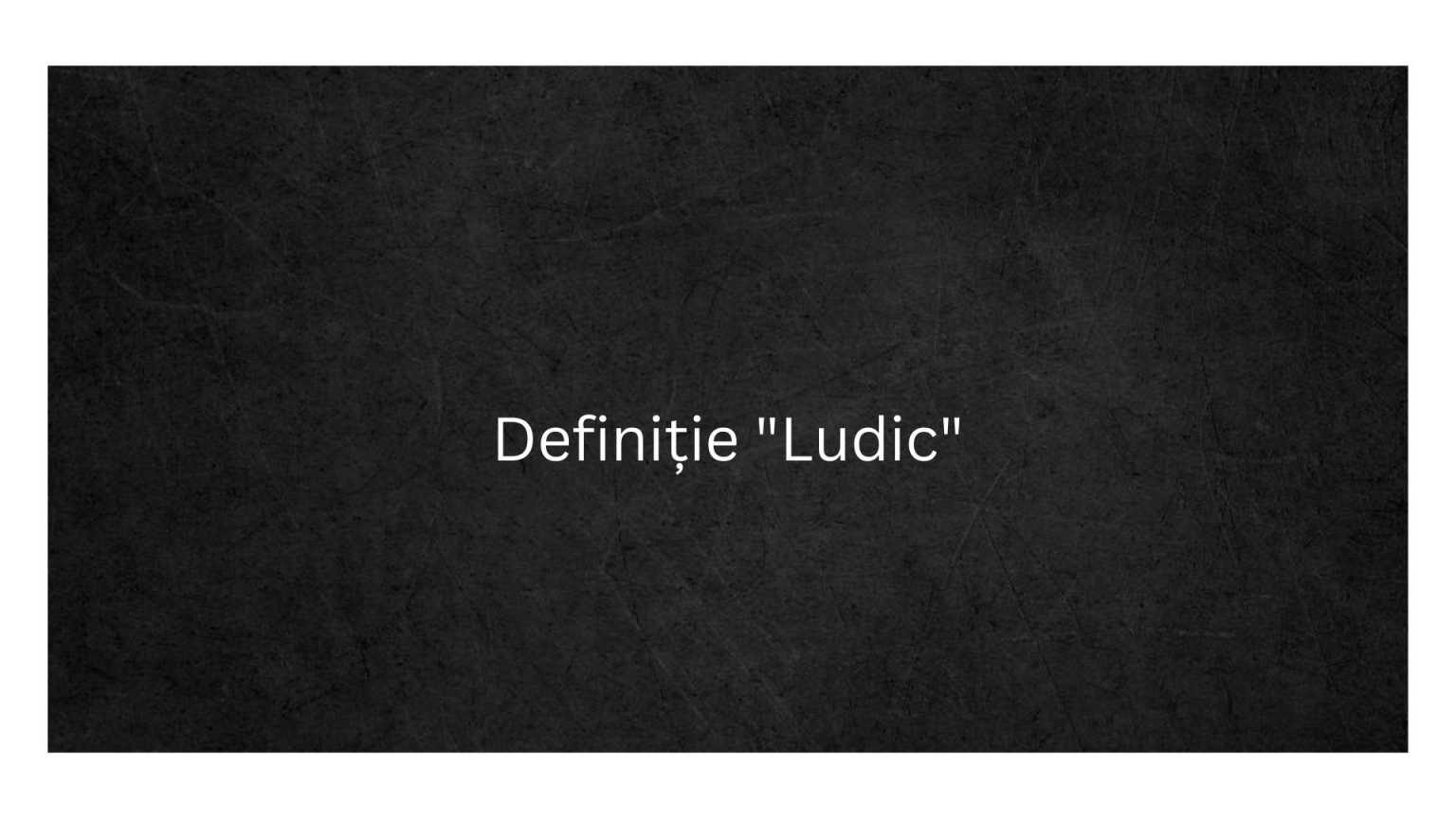 Definiție "Ludic" ️ Explicativ