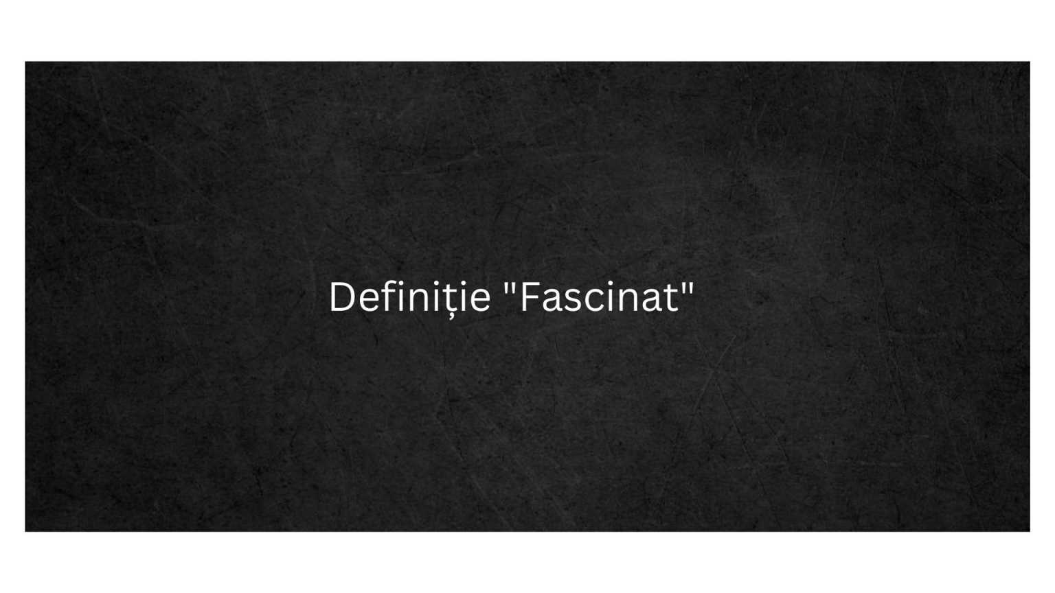 Definiție "Fascinat" ️ Explicativ