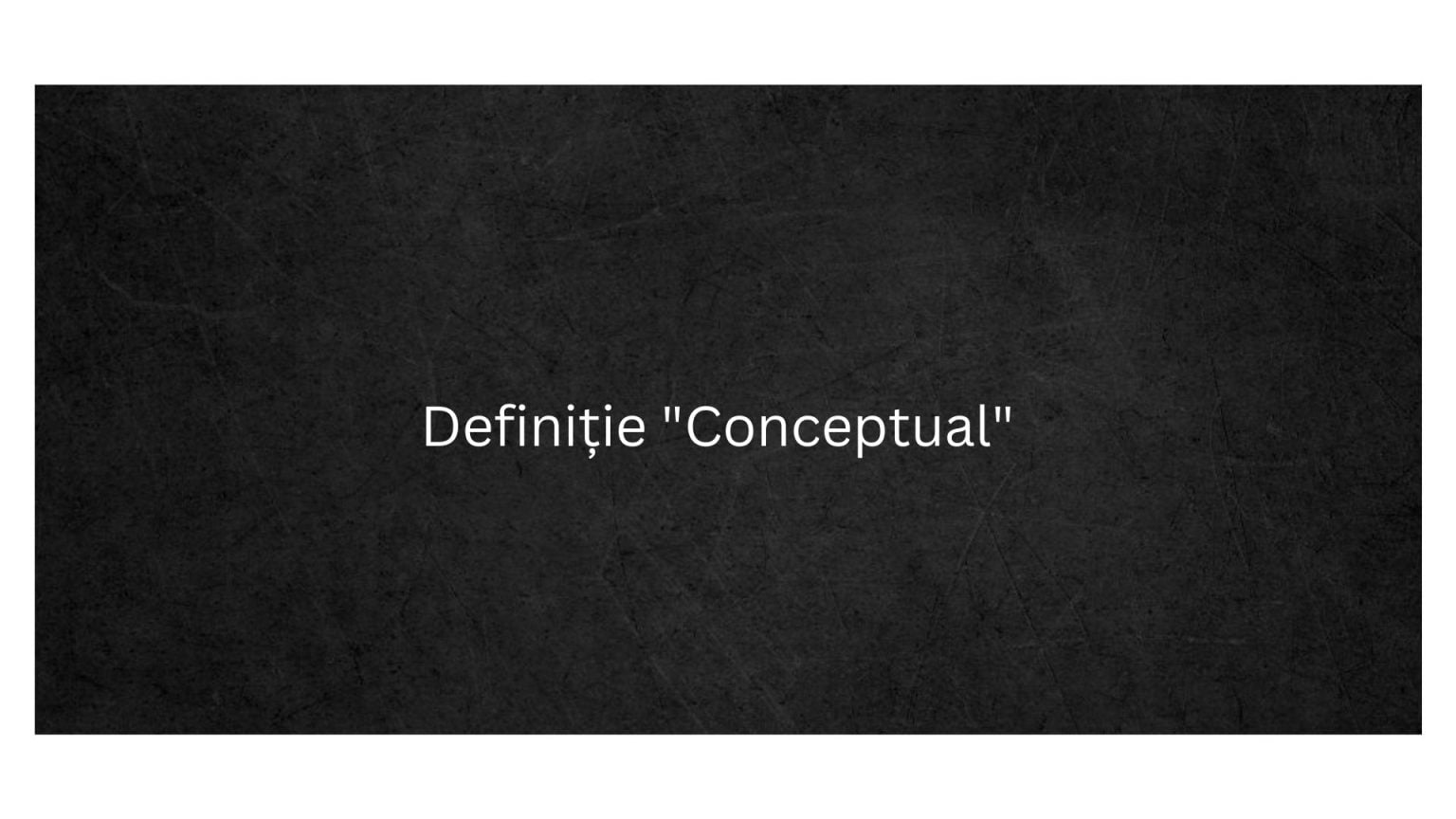 Definition of "Conceptual" ️ Explanatory