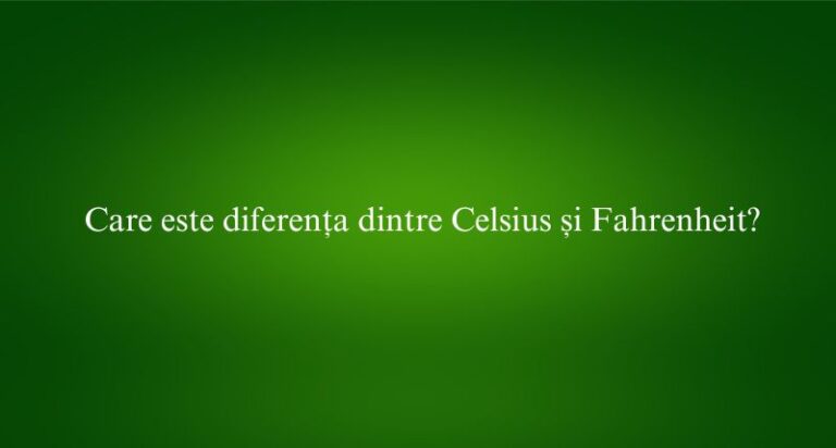 Care este diferența dintre Celsius și Fahrenheit? ️ Explicativ