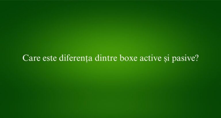 Care este diferența dintre boxe active și pasive? ️ Explicativ