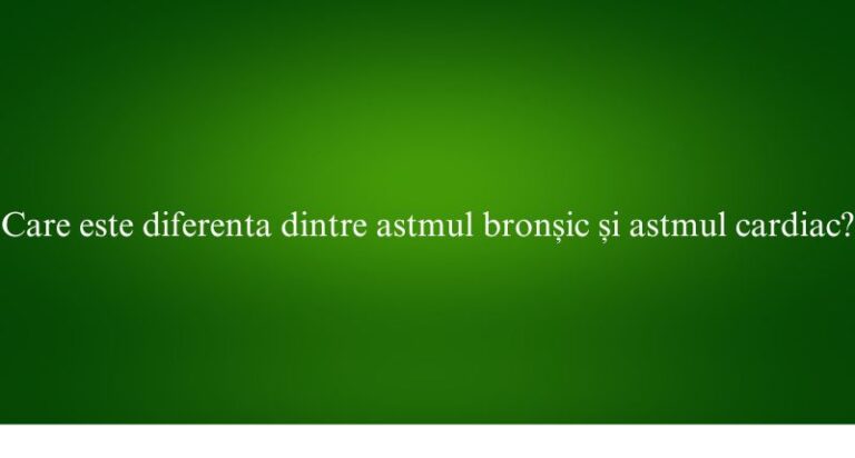 Care este diferenta dintre astmul bronșic și astmul cardiac? ️ Explicativ