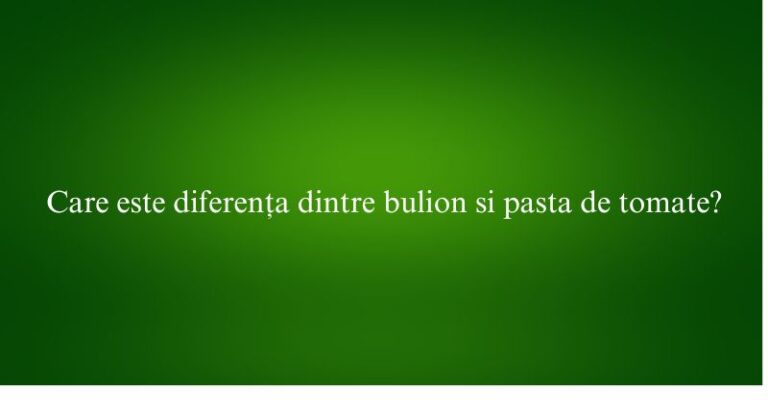 Care este diferența dintre bulion si pasta de tomate? ️ Explicativ