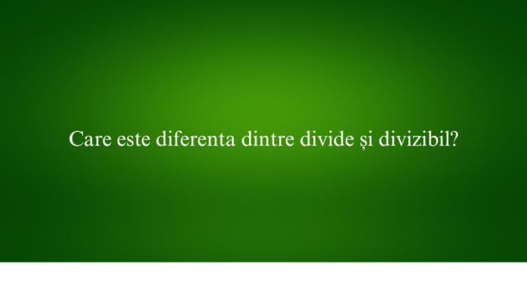 Care este diferenta dintre divide și divizibil? ️ Explicativ