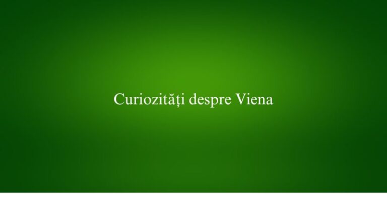 Curiozități despre Viena ️ Explicativ
