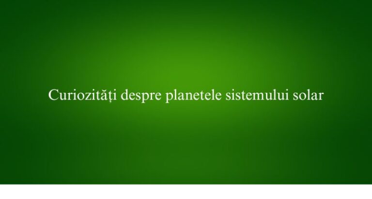 Curiozități despre planetele sistemului solar ️ Explicativ
