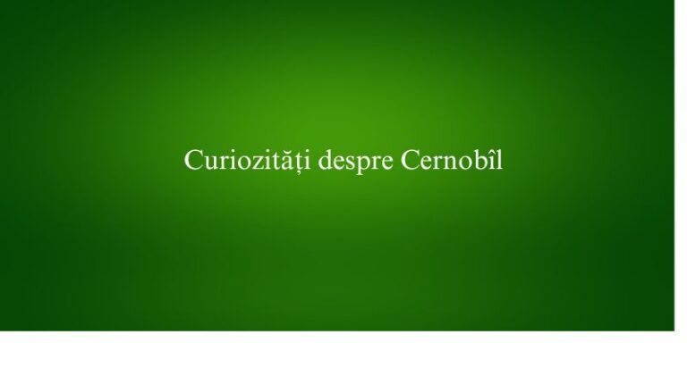 Curiozități despre Cernobîl ️ Explicativ