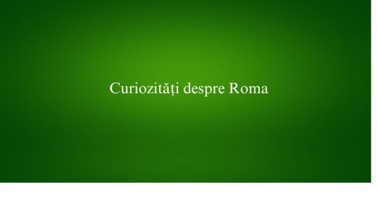 Curiozități despre Roma ️ Explicativ