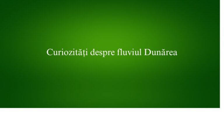 Curiozități despre fluviul Dunărea ️ Explicativ