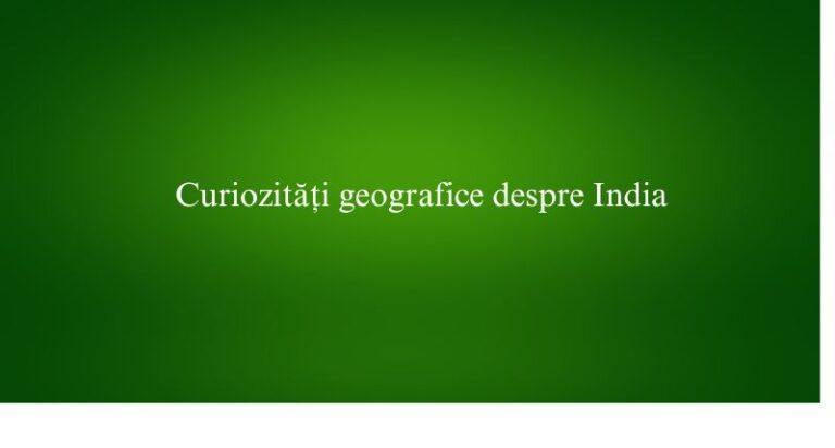 Curiozități geografice despre India ️ Explicativ