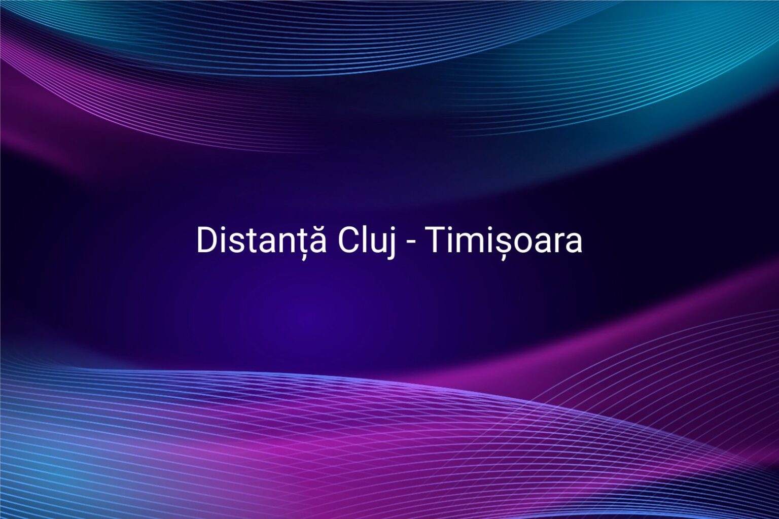 Distanță Cluj - Timișoara ️ Explicativ